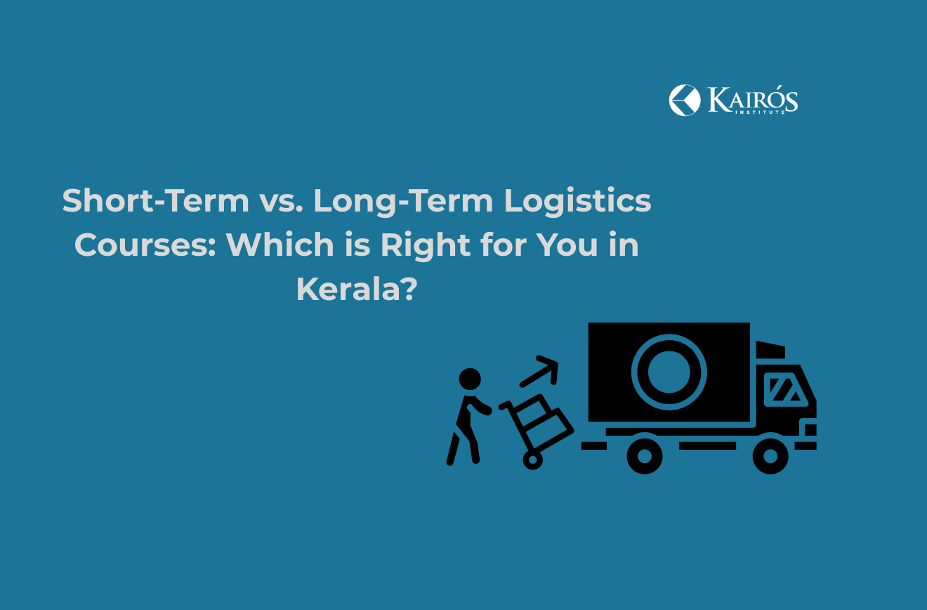 Short-Term vs. Long-Term Logistics Courses in Kerala | Choose the Right ...